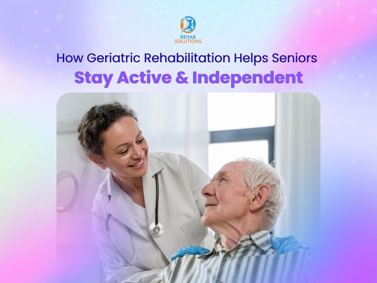 How Geriatric Rehabilitation Helps Seniors Stay Active & Ind...